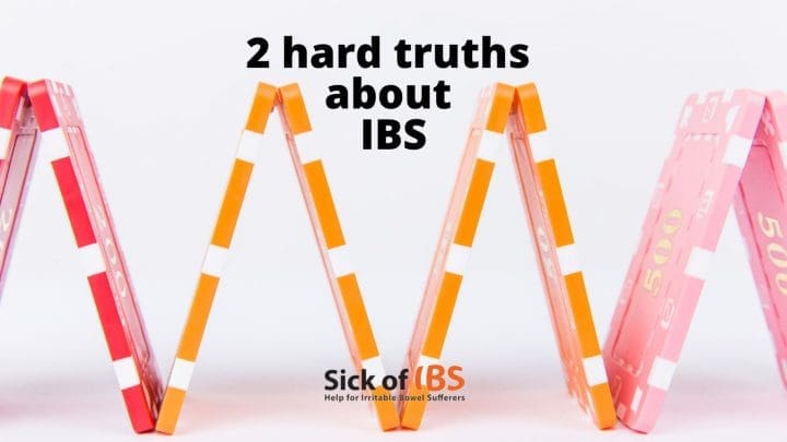 2 hard truths about IBS - Sick of IBS