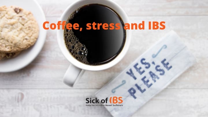 Coffee, stress and IBS - Sick of IBS